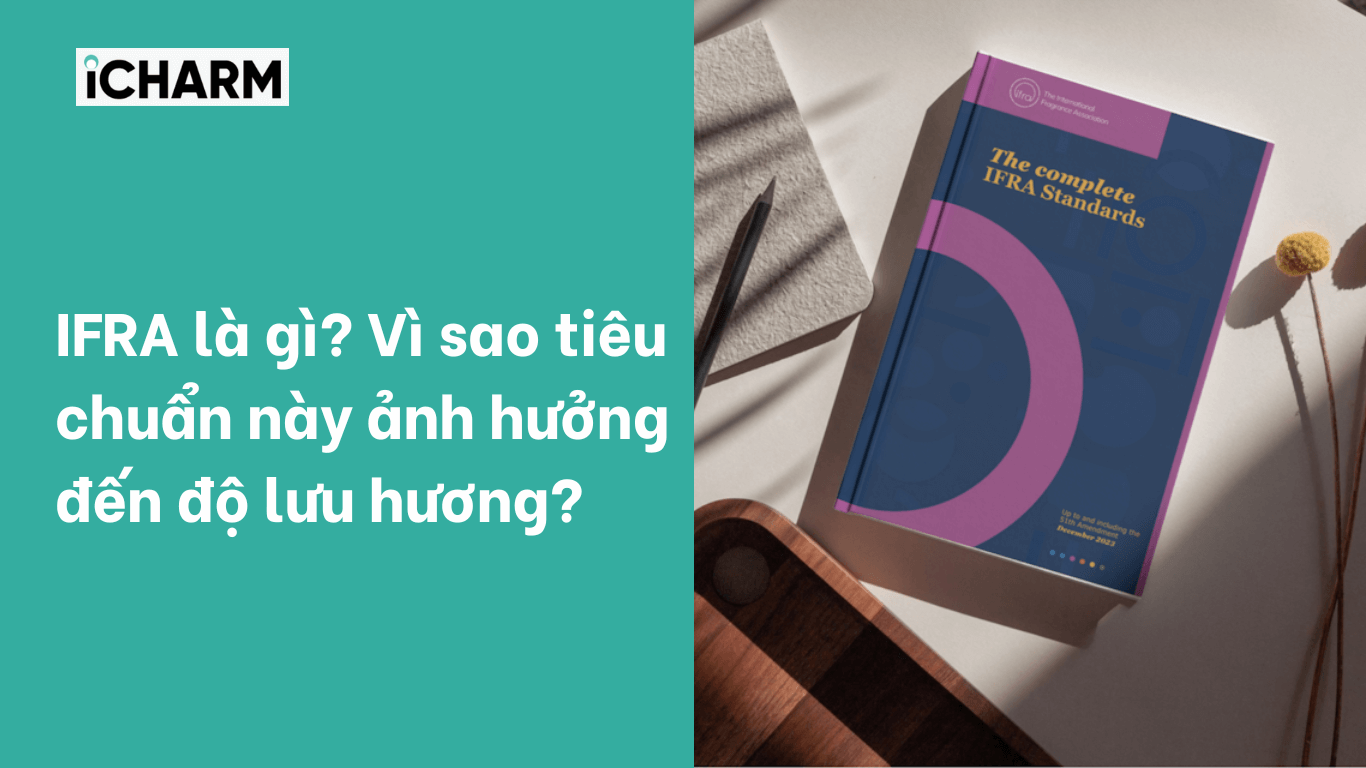 IFRA là gì? Vì sao tiêu chuẩn này ảnh hưởng đến độ lưu hương? | iCHARM